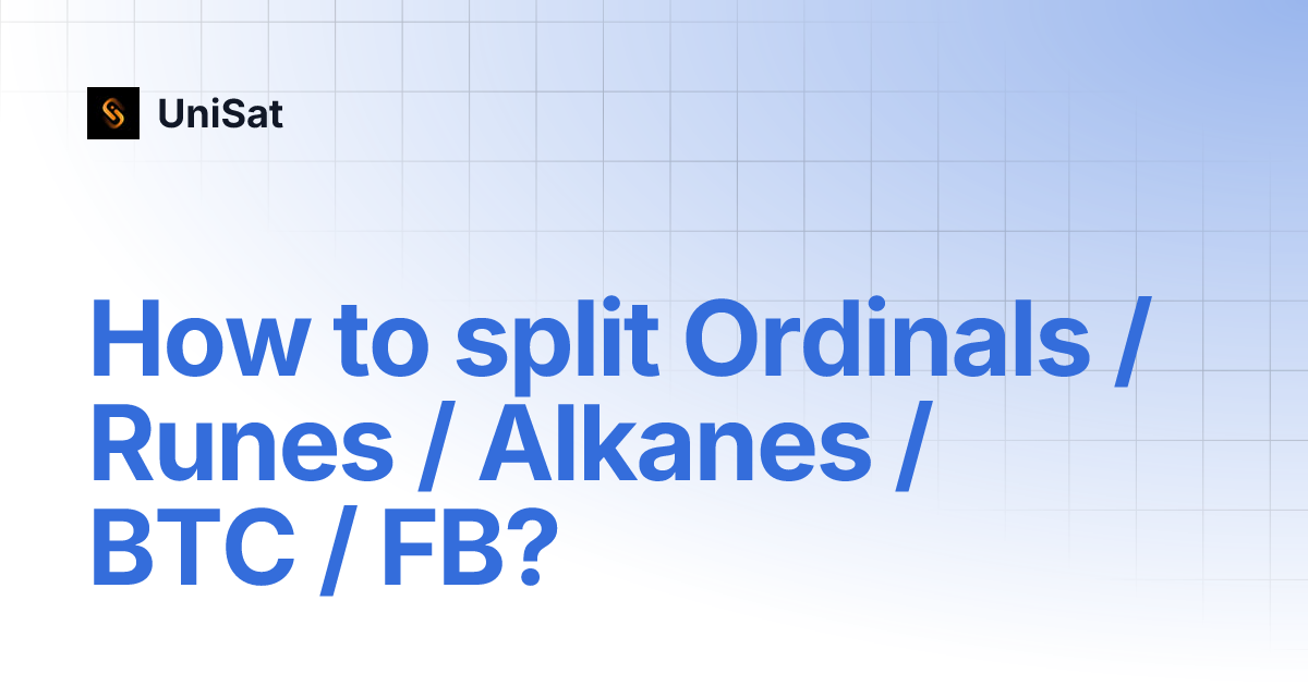 How to split Ordinals / Runes / Alkanes / BTC / FB? | UniSat