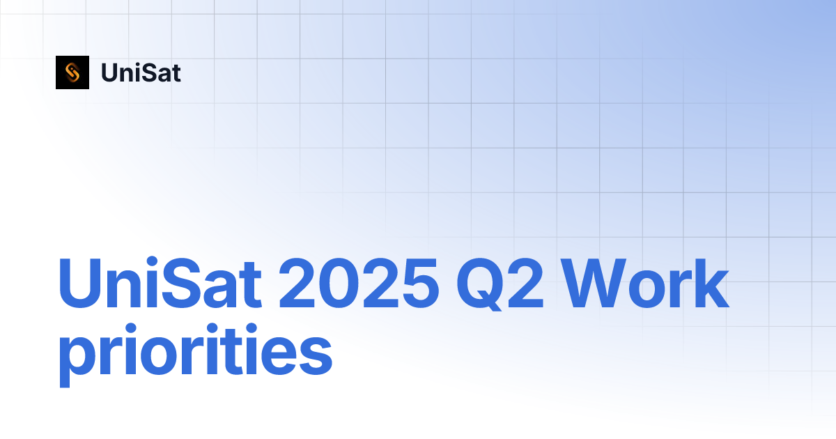UniSat 2025 Q2 Work priorities | UniSat