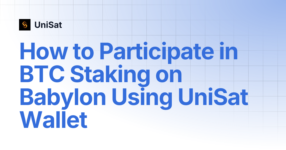 How to Participate in BTC Staking on Babylon Using UniSat Wallet | UniSat