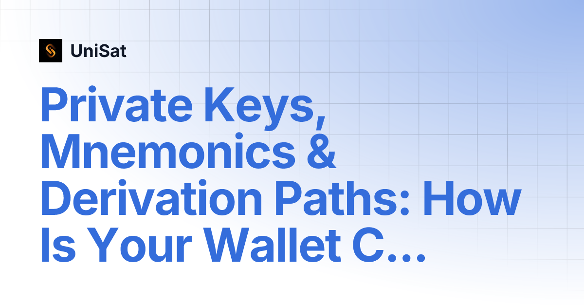 Private Keys, Mnemonics & Derivation Paths: How Is Your Wallet Created? | UniSat